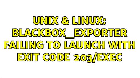 unix and linux blackbox exporter failing to launch with exit code 203