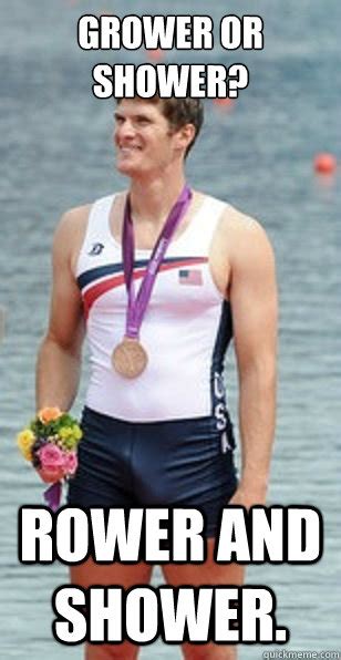 Grower Or Shower Rower And Shower Good Guy Rummel Quickmeme