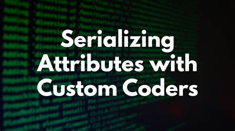 serializing attributes with custom coders youtube
