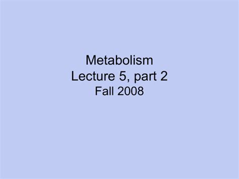Metabolism Lecture 5 Part 2 Fall 2008