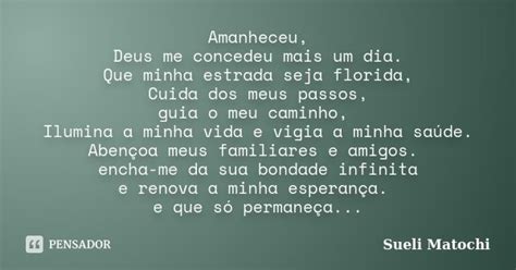 Amanheceu Deus Me Concedeu Mais Um Dia Sueli Matochi Pensador