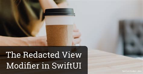 the redacted view modifier in swiftui serialcoder dev