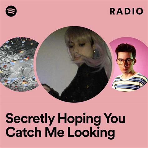 Secretly Hoping You Catch Me Looking Radio Playlist By Spotify Spotify