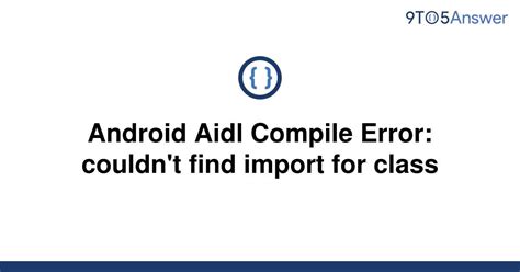 [solved] android aidl compile error couldn t find import 9to5answer