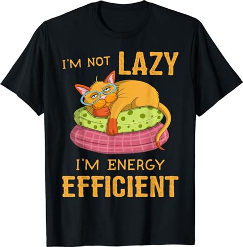 Im Not Lazy Im Energy Efficient Funny Lazy Cat T Shirt Uk