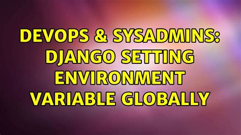 devops and sysadmins django setting environment variable globally youtube