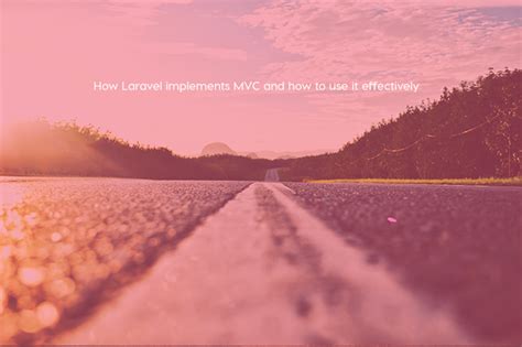 how laravel implements mvc and how to use it effectively