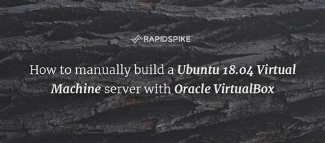 how to manually build a ubuntu 18 04 virtual machine