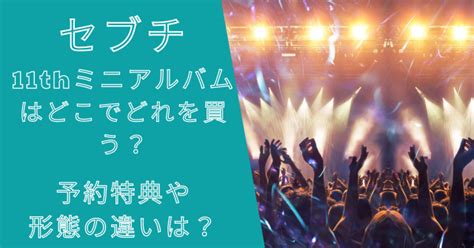 セブチ11thミニアルバムはどこでどれを買う？予約特典や形態の違いは？ なないろのこころ