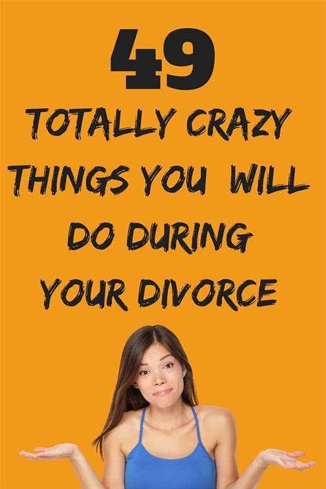 49 Totally Insane Things You Will Do During Your Divorce Yes Even You