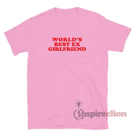 Worlds Best Ex Girlfriend T Shirt For Unisex