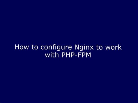 how to configure nginx to work with php fpm linuxlearning hub medium