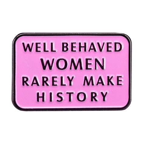 Well Behaved Women Rarely Make History Enamel Pin Uk