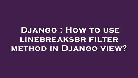 django how to use linebreaksbr filter method in django view youtube