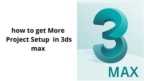 how to get more project setup in 3ds max youtube