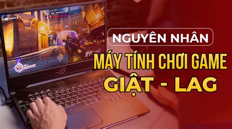 [ HỎi ChuyÊn Gia ] Máy Tính Chơi Game Bị Lag Giật Là Do đâu Cách Khắc