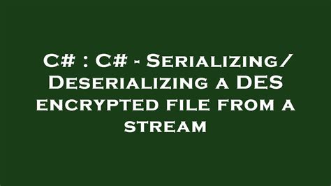 c c serializing deserializing a des encrypted file from a stream
