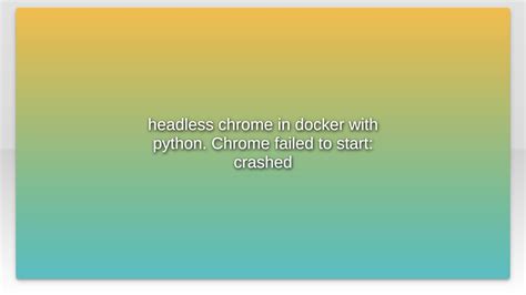 headless chrome in docker with python chrome failed to start crashed