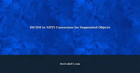converting segmented dicom objects to nifti format a solution