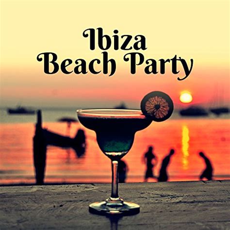 Ibiza Beach Party Chill Out All Night Music To Have Fun Sexy Moves
