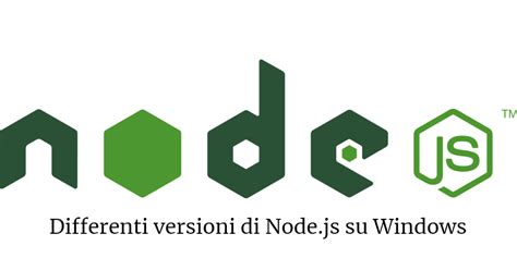 come gestire ed utilizzare versioni multiple di node js su windows