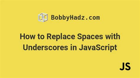 how to replace spaces with underscores in javascript bobbyhadz