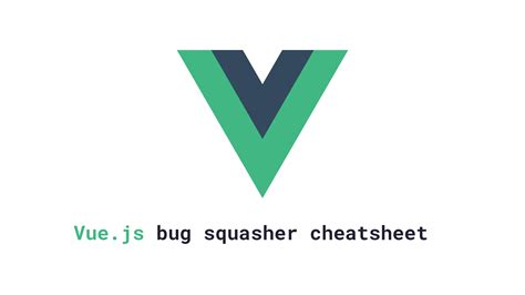 vue js and vuex bug squasher cheatsheet by maximilian