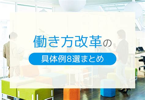 働き方改革の具体例11選を紹介！企業ができる取り組みと成功させるポイントとは Smartoffice