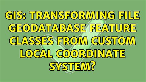 gis transforming file geodatabase feature classes from custom local
