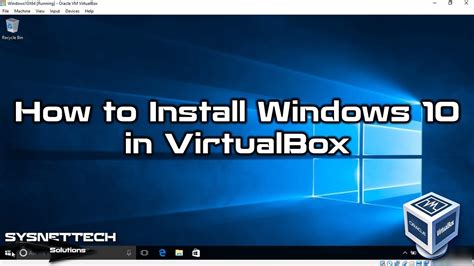 how to install windows 10 on virtualbox on a laptop or pc sysnettech