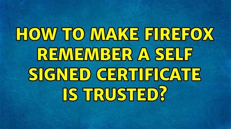how to make firefox remember a self signed certificate is trusted
