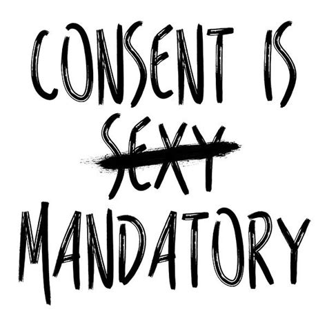 consent is not just sexy it s mandatory a primer on consent the