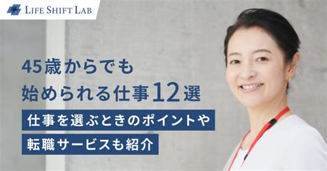 45歳からでも始められる仕事12選 仕事を選ぶときのポイントや転職サービスも紹介 ライフシフトラボ・ジャーナル