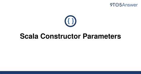 [solved] scala constructor parameters 9to5answer