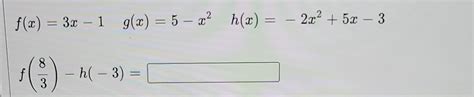 Solved F X 3x−1g X 5−x2h X −2x2 5x−3 F 38 −h −3