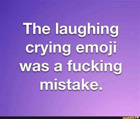 The Laughing Crying Emoji Was A Fucking Mistake Ifunny