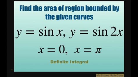 Find Area Of Region Bounded By Curves Y Sin X Y Sin 2x X 0 X