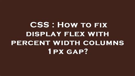 css how to fix display flex with percent width columns 1px gap youtube