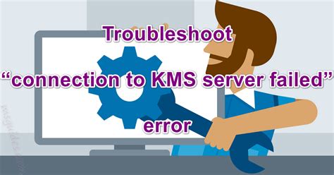 troubleshoot “connection to kms server failed” error ms guides