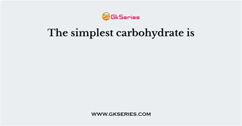 The Simplest Carbohydrate Is