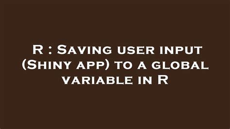 r saving user input shiny app to a global variable in r youtube