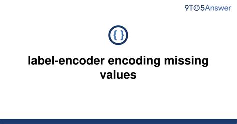 [solved] label encoder encoding missing values 9to5answer