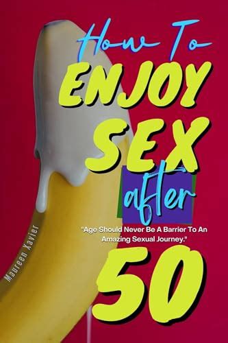 How To Enjoy Sex After 50 The Seniors Guide To Better Sex After Fifty