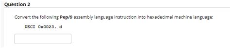solved question 2 convert the following pep 9 assembly