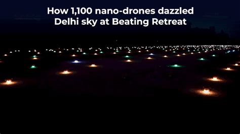 How 1 100 Nano Drones Dazzled Delhi Sky At Beating Retreat India News