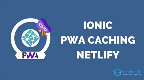 ionic pwa caching netlify ionic academy learn