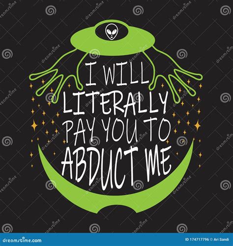 Ufo Quotes And Slogan Good For T Shirt I Will Literally Pay You To