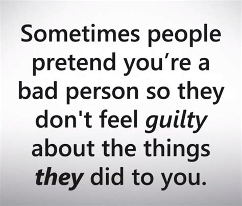 Sometimes People Pretend Youre A Bad Person So They Dont Feel Guilty