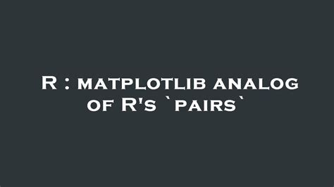 r matplotlib analog of r s `pairs` youtube