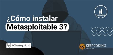 ¿cómo instalar metasploitable 3 keepcoding bootcamps